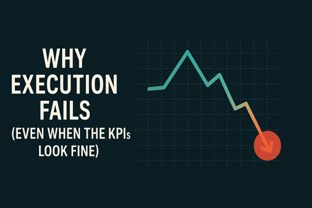 Why Execution Fails (Even When the KPIs Look Fine)